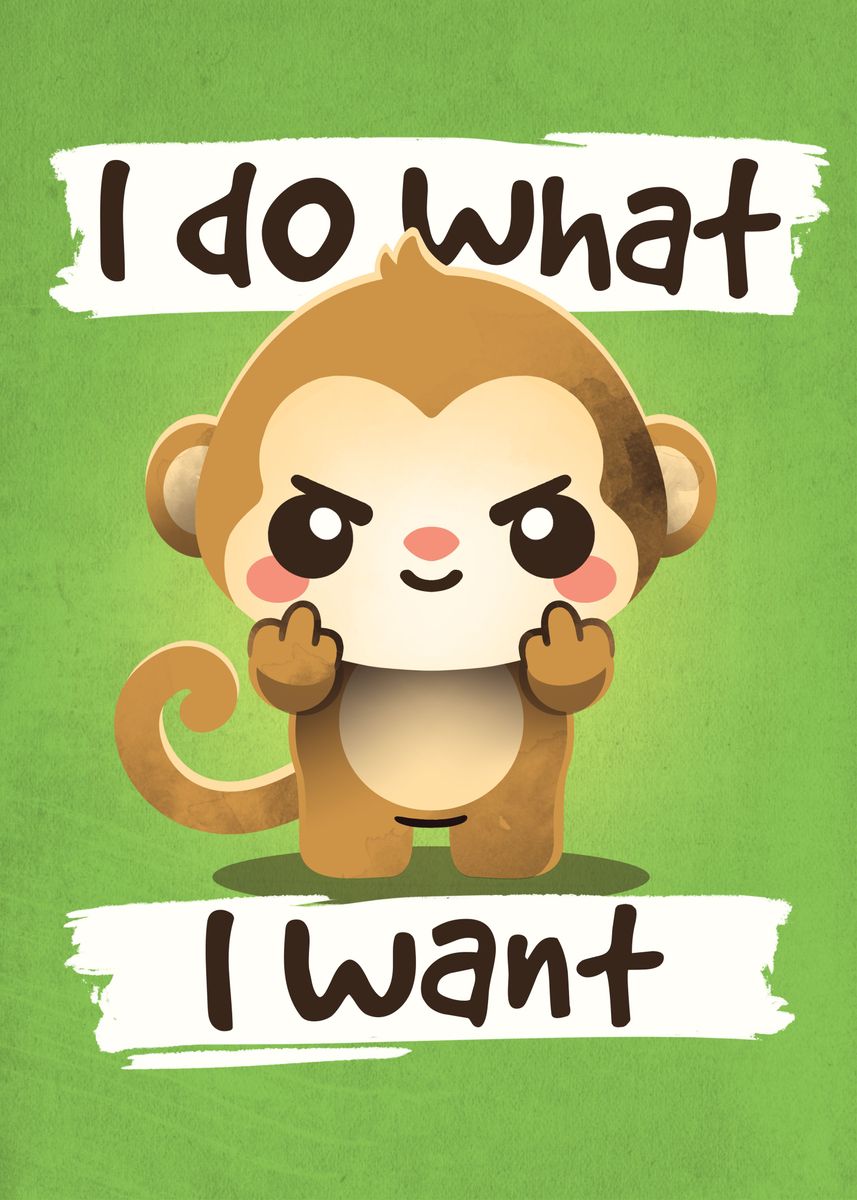 'Monkey I do what I want' Poster, picture, metal print, paint by ...