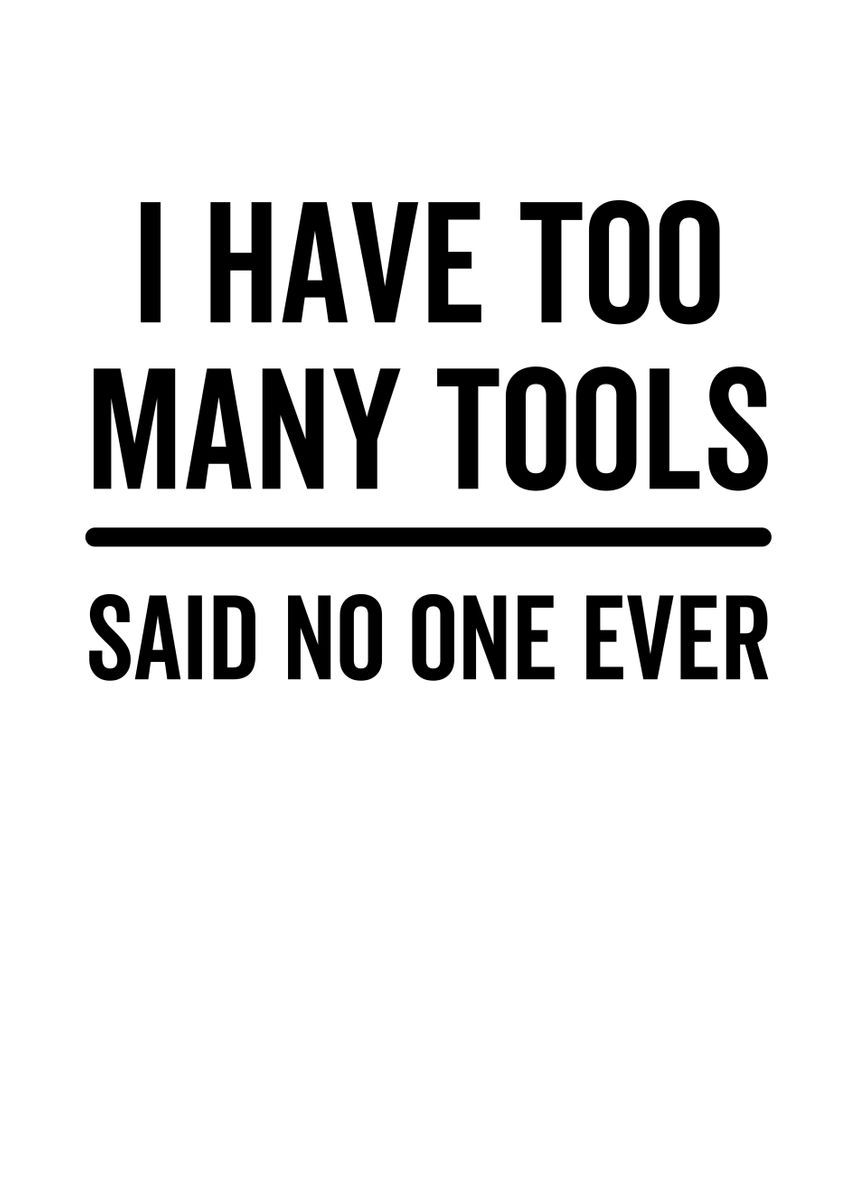 'I Have Too Many Tools Said' Poster, picture, metal print, paint by ...