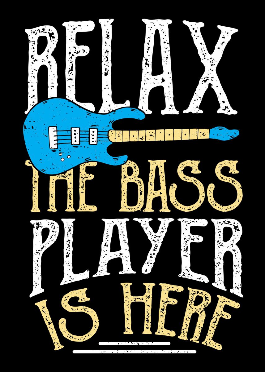 'Relax The Bass Player Is H' Poster, picture, metal print, paint by ...