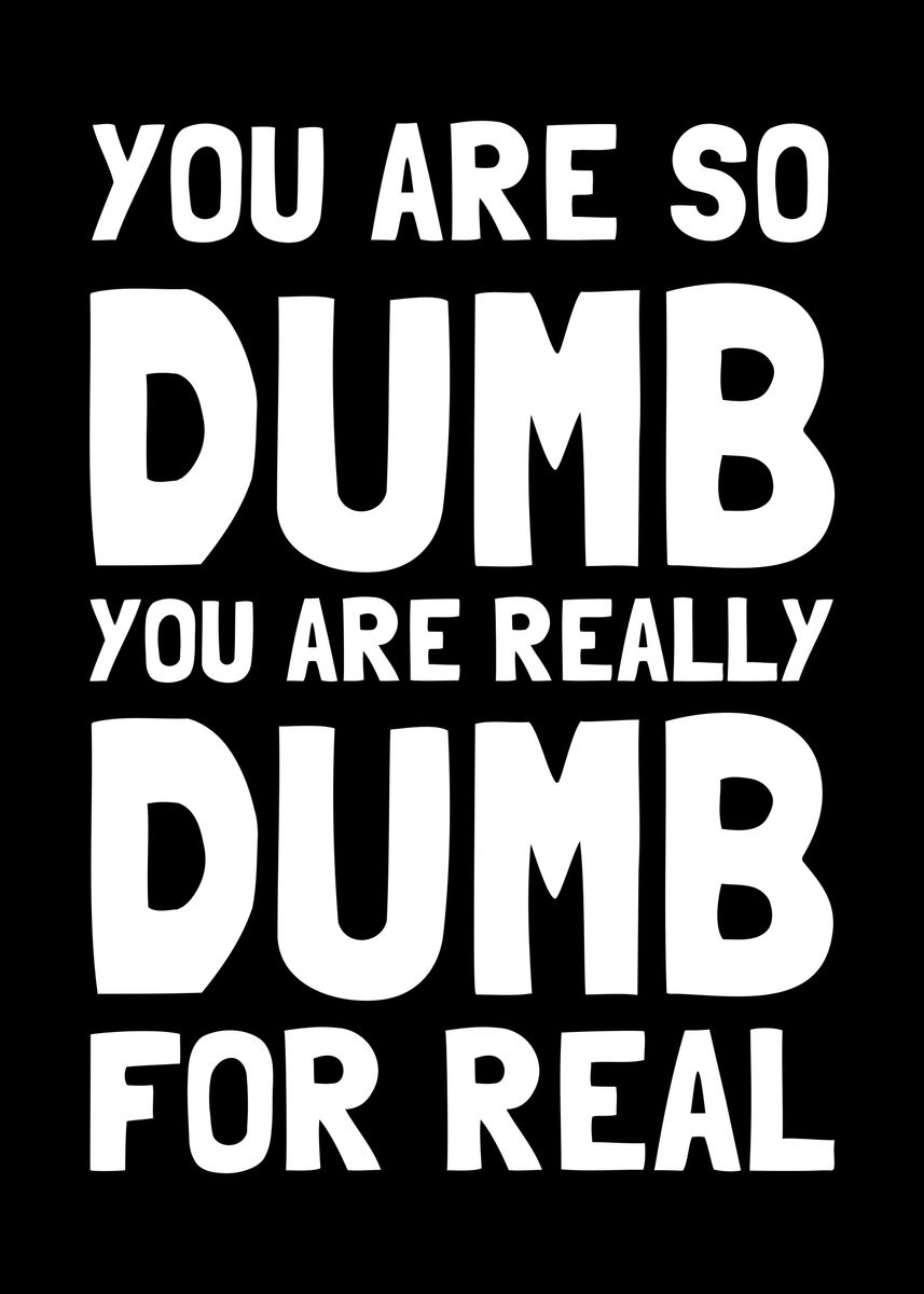 'You Are So Dumb' Poster, picture, metal print, paint by Yipptee | Displate 'You Are So Dumb' Poster, picture, metal print, paint by Yipptee | Displate
