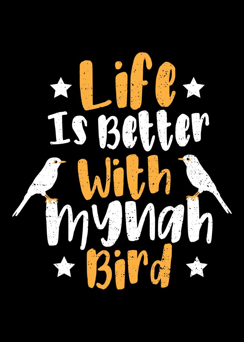 'Life Is Better With Mynah ' Poster, picture, metal print, paint by ...