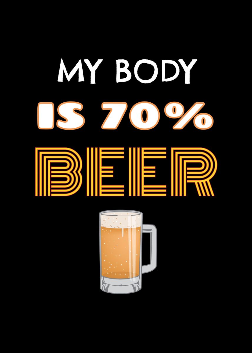 'My Body Is 70 Percent Beer' Poster, picture, metal print, paint by ...