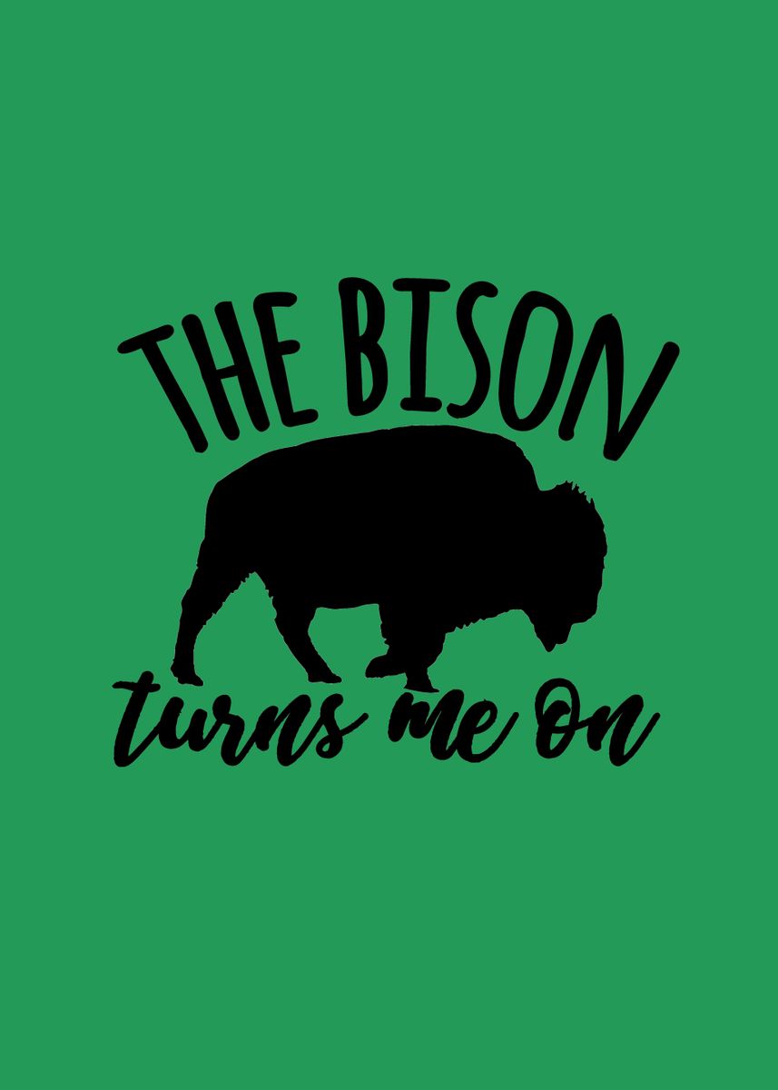 'The bison turns me on' Poster, picture, metal print, paint by ...