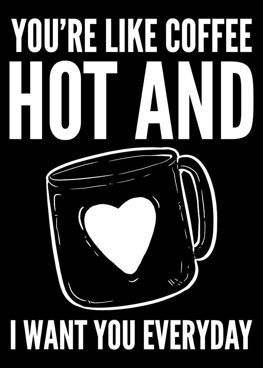 'Youre Like Coffee Coffee ' Poster, picture, metal print, paint by ...