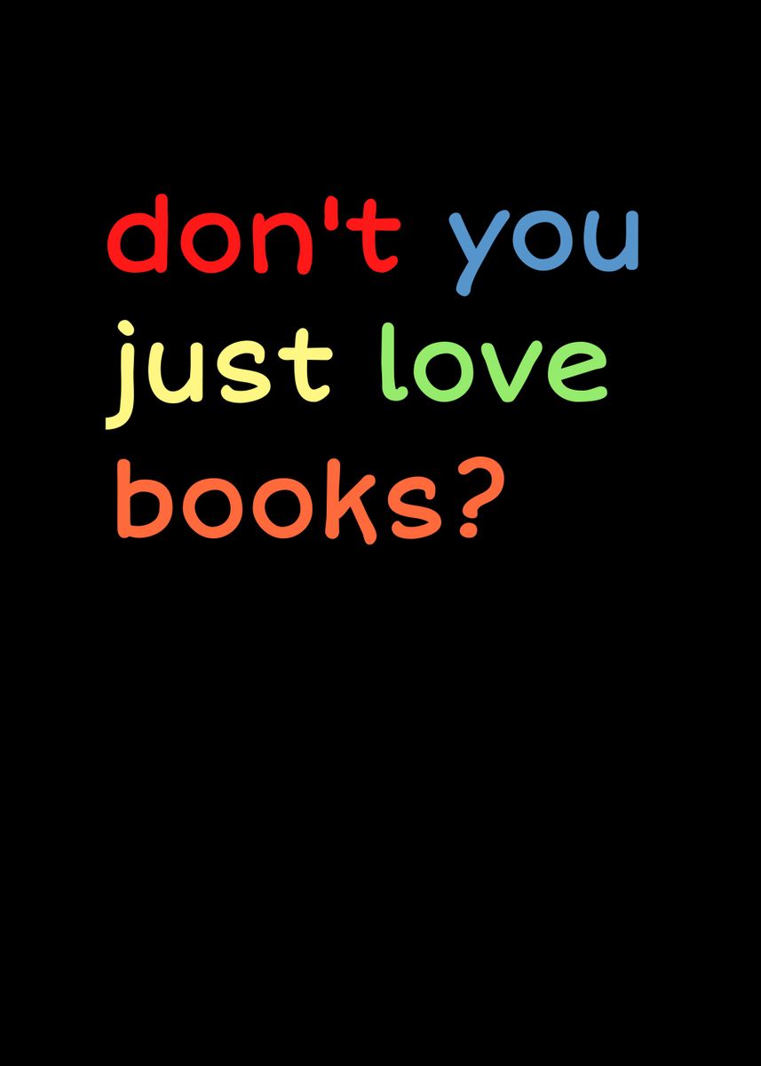 'Dont You Just Love Books' Poster by Youwantit | Displate