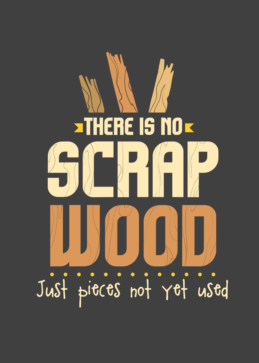 'There Is No Scrap Wood' Poster, picture, metal print, paint by ...
