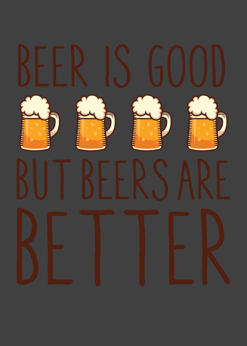'Beer is Good Beers Better' Poster, picture, metal print, paint by ...