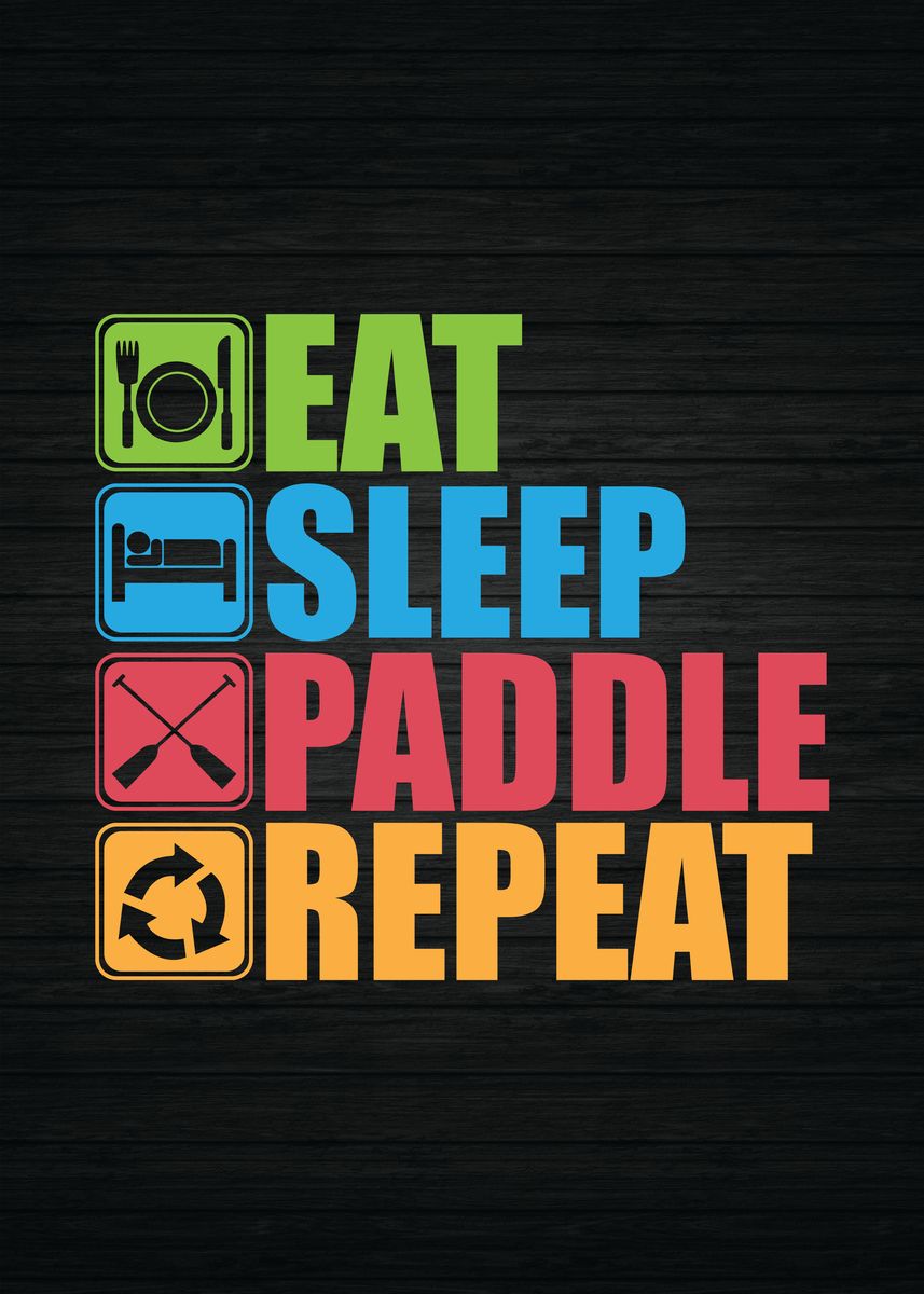 'Eat Sleep Paddle Repeat' Poster, picture, metal print, paint by CHAN ...