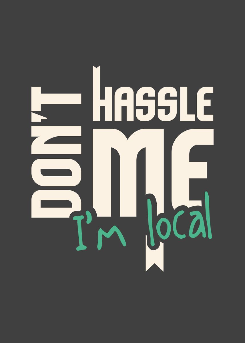 'Dont Hassle Me Im Local' Poster, picture, metal print, paint by ...