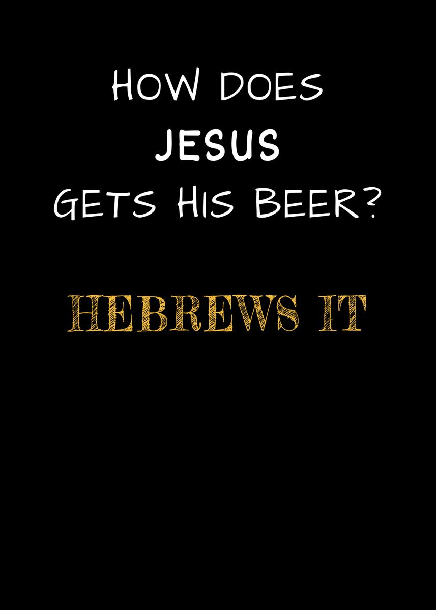 'Jesus Beer Hebrews It' Poster, picture, metal print, paint by ...