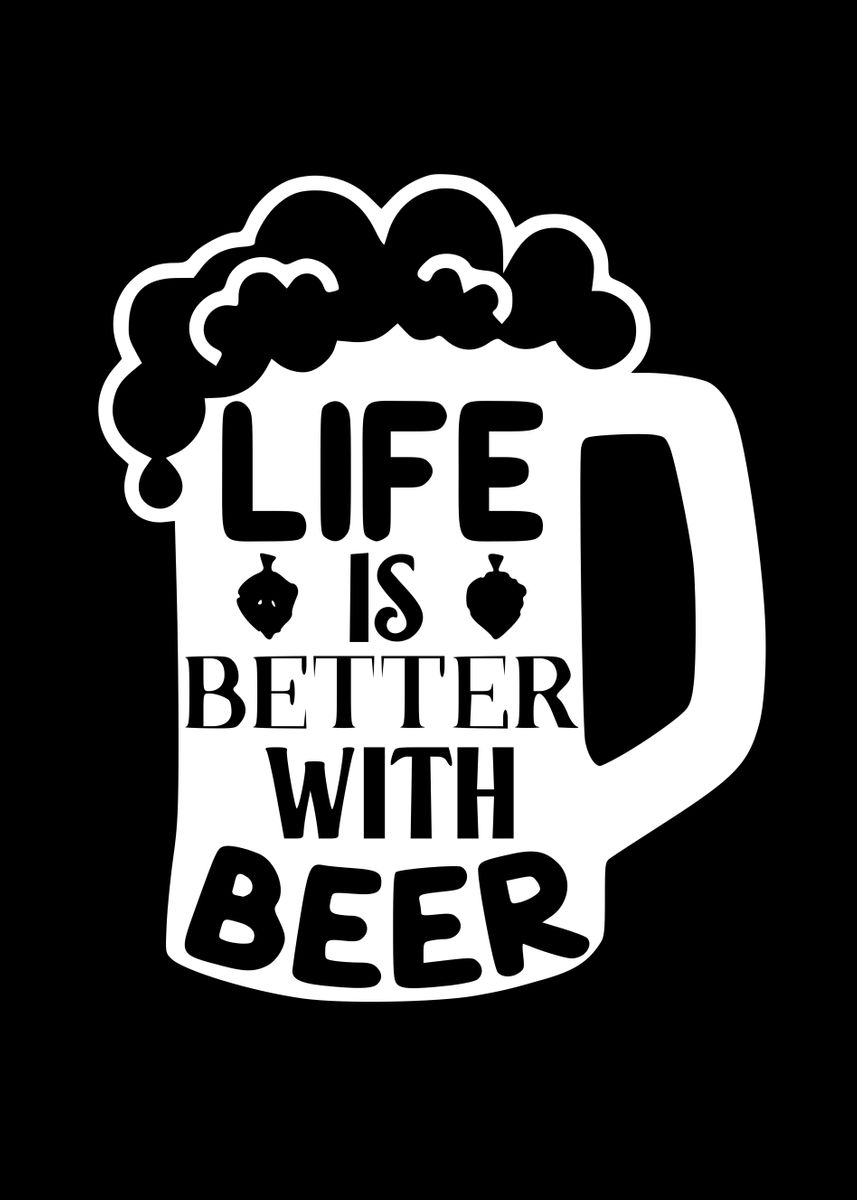 'Life Is Better With Beer' Poster, picture, metal print, paint by ZS C ...