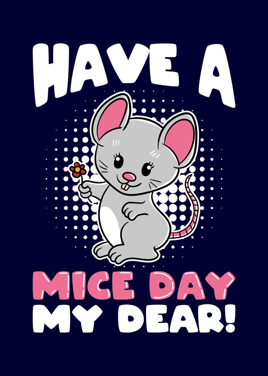 'Have a mice day my Dear' Poster by MzumO | Displate