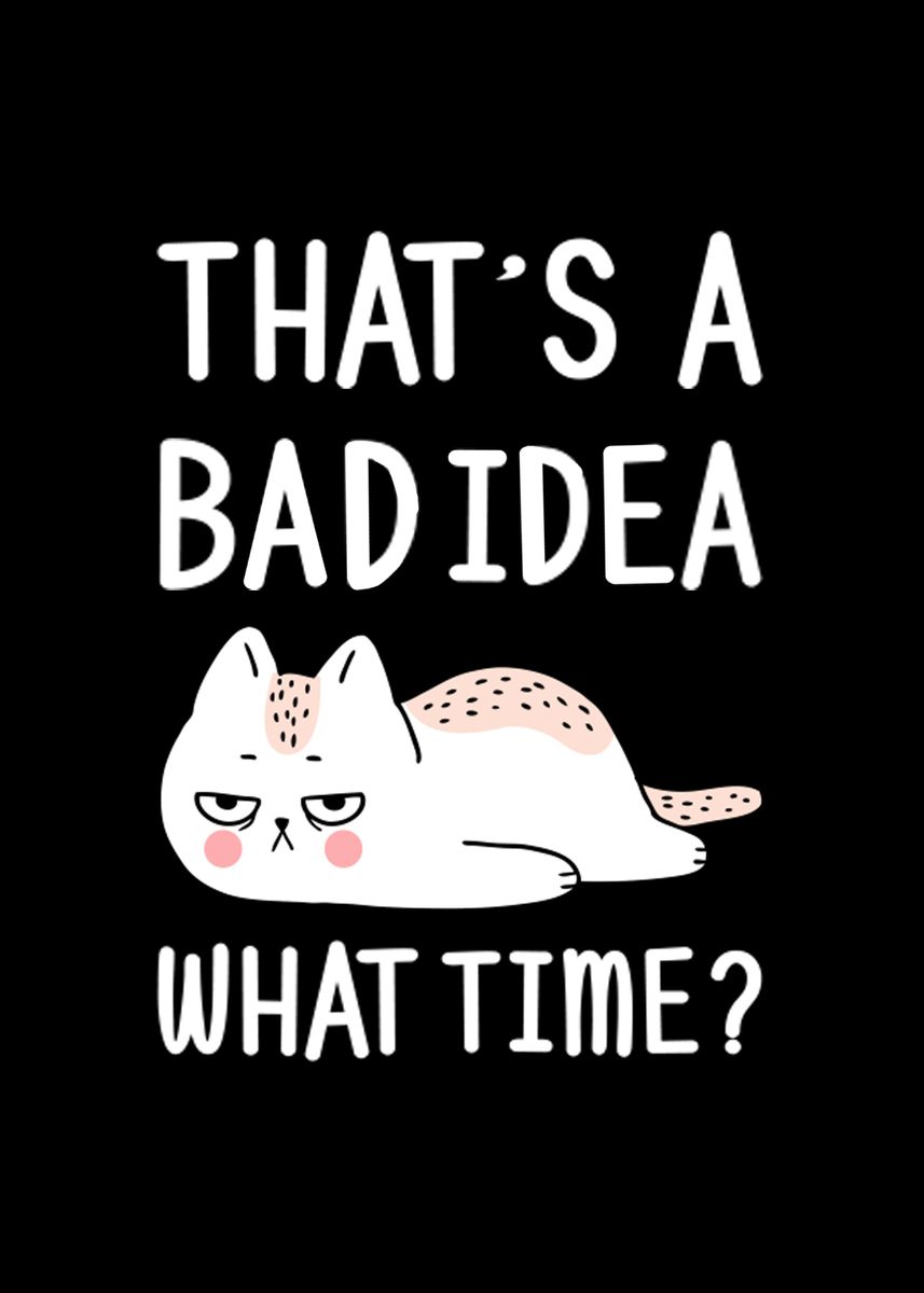 'That s a bad idea' Poster, picture, metal print, paint by Clumsy ...