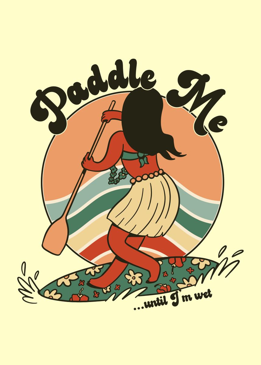 'Paddle me until Im wet' Poster, picture, metal print, paint by ...