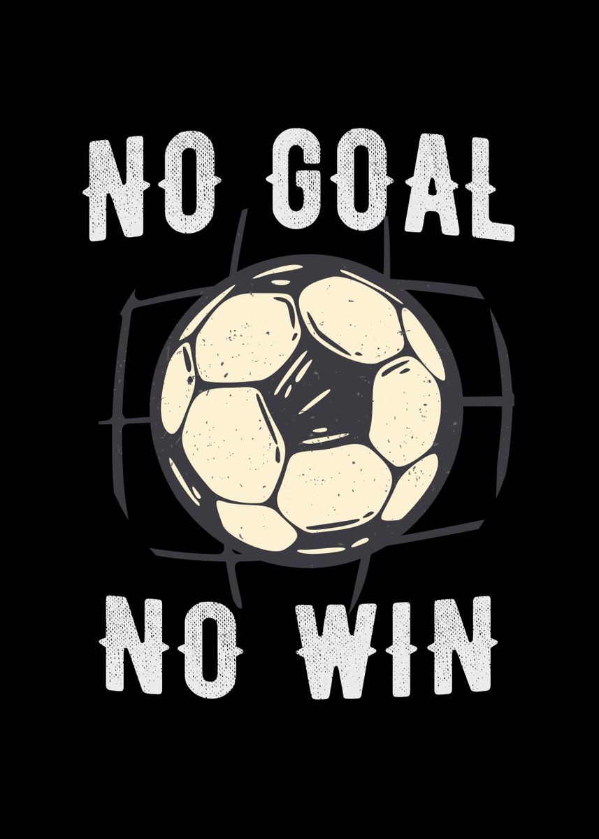 'No Goal No Win Soccer' Poster, picture, metal print, paint by Foxxy ...