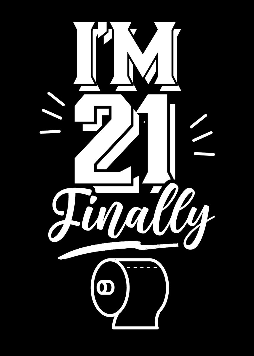 'Im 21 finally' Poster, picture, metal print, paint by dr3designs ...