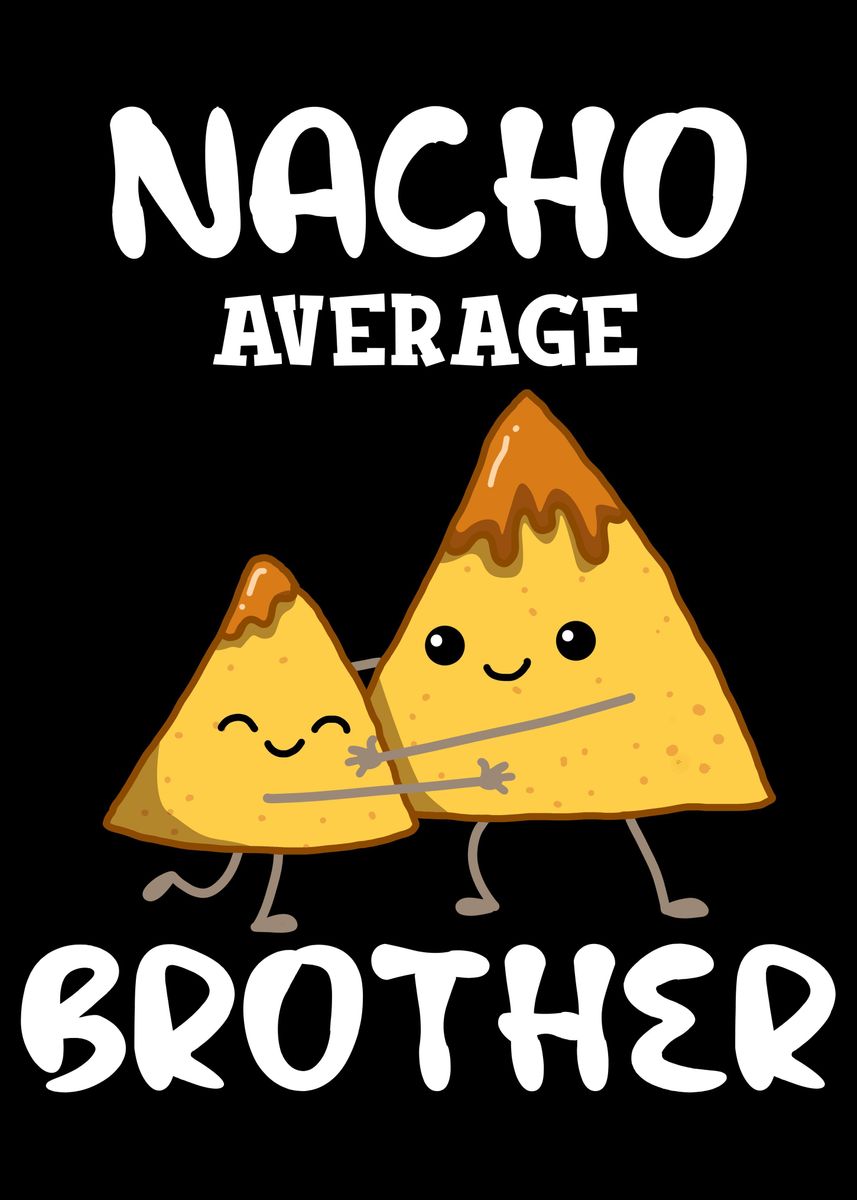 'Nacho Average Brother' Poster, picture, metal print, paint by CatRobot ...