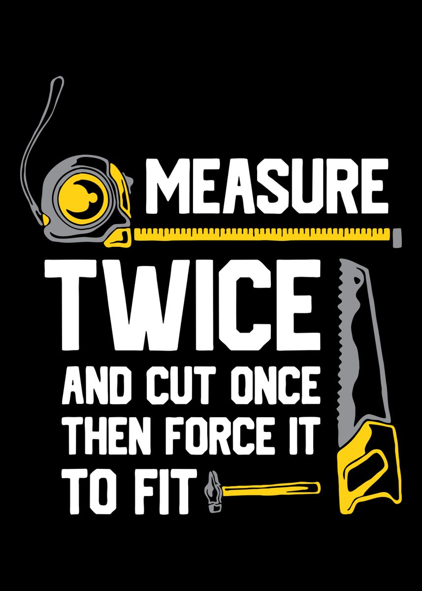 'measure twice' Poster, picture, metal print, paint by rasyid ...