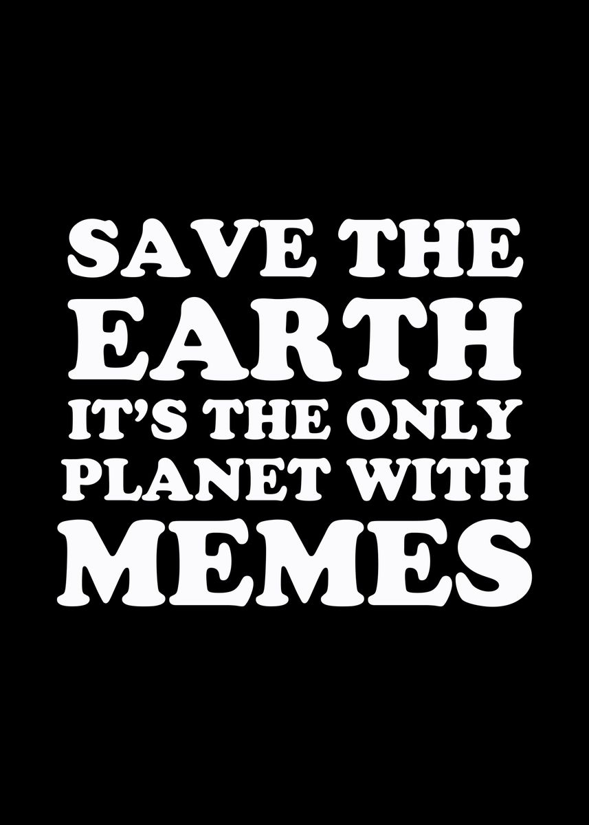 'Save The Earth Meme' Poster, picture, metal print, paint by Yipptee ...