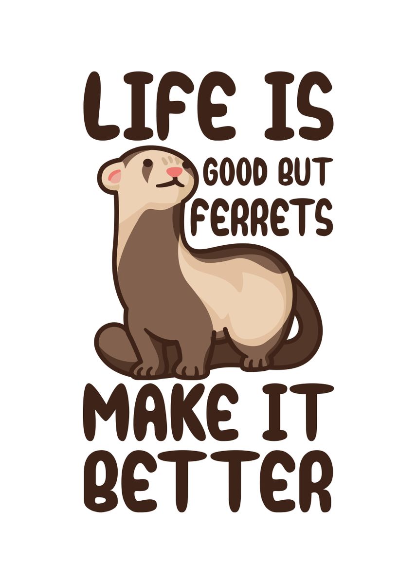 'Life is good but ferrets' Poster, picture, metal print, paint by Lukes ...