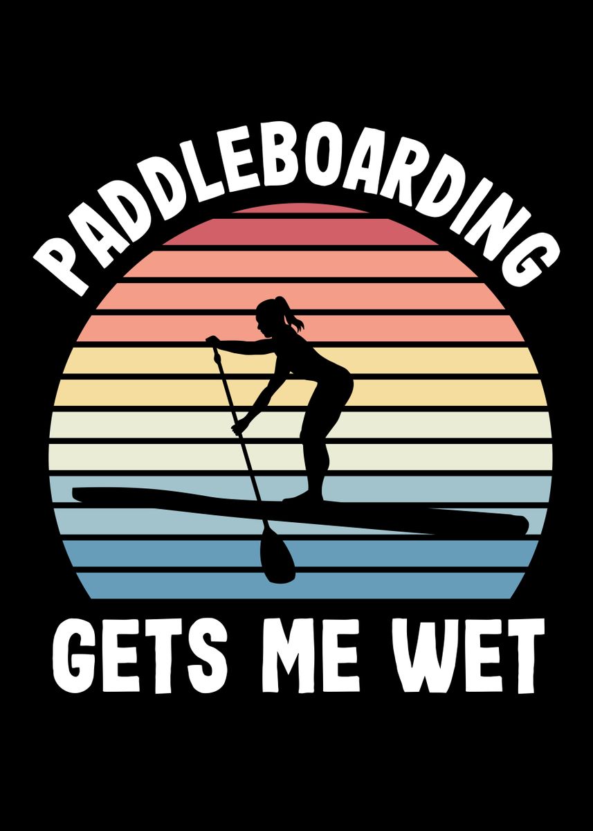 'Paddleboarding gets me wet' Poster, picture, metal print, paint by ...