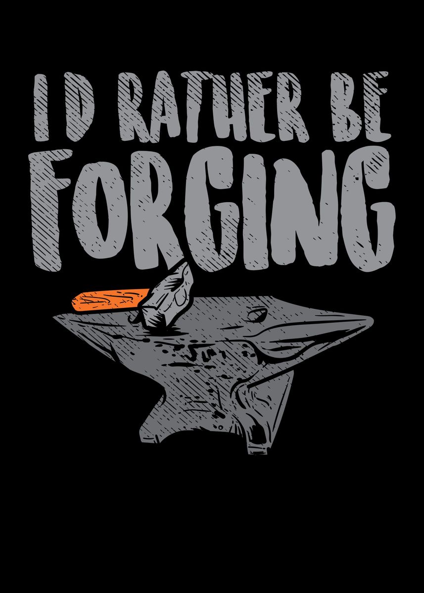 'Id Rather Be Forging' Poster, picture, metal print, paint by Uwe ...