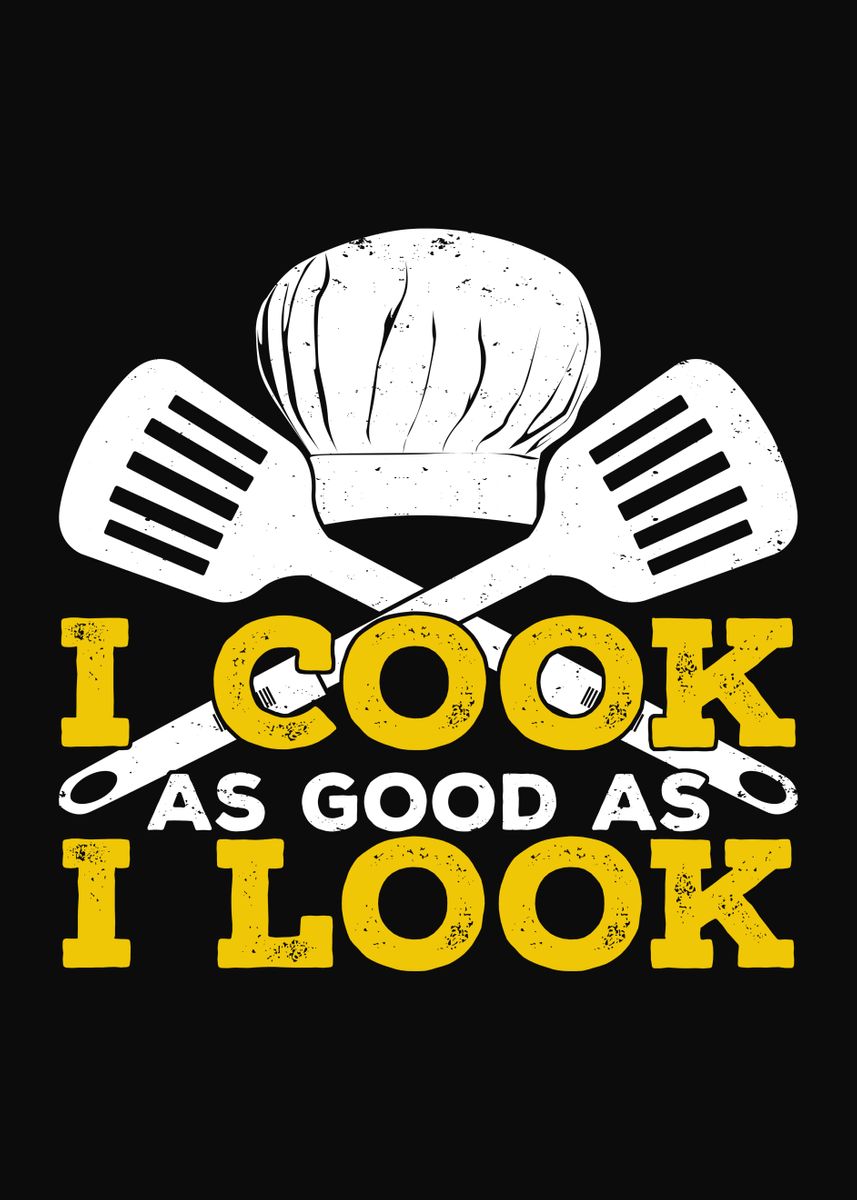 'I Cook As Good As I Look' Poster, picture, metal print, paint by ...