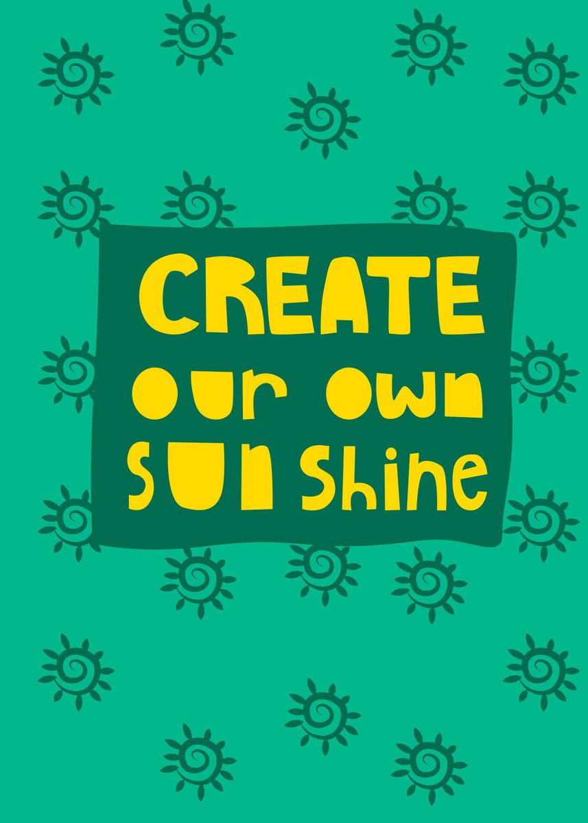 'Create Our Own Sunshine' Poster, picture, metal print, paint by taofik ...
