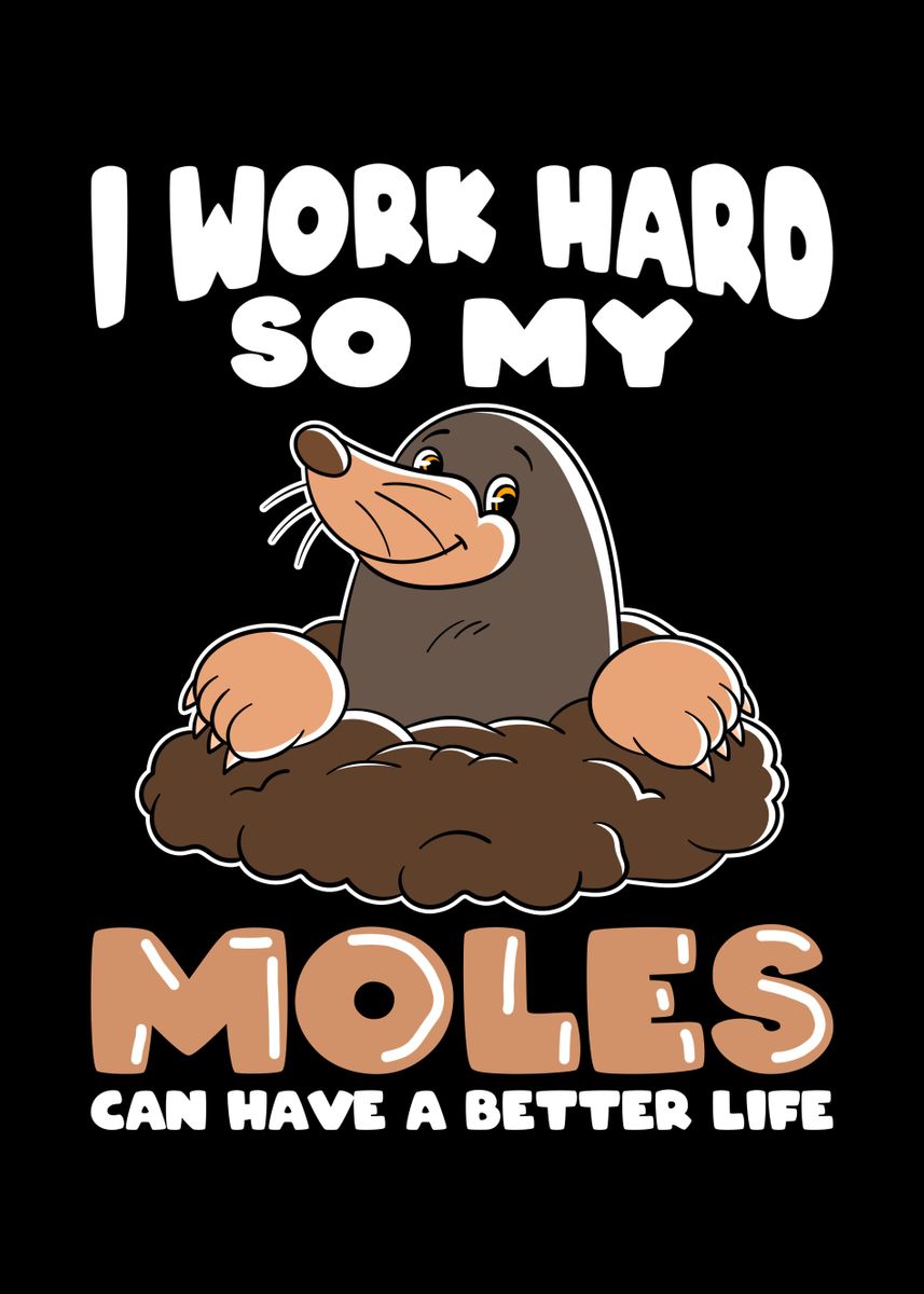 'Work hard for Moles Mole' Poster, picture, metal print, paint by MzumO ...