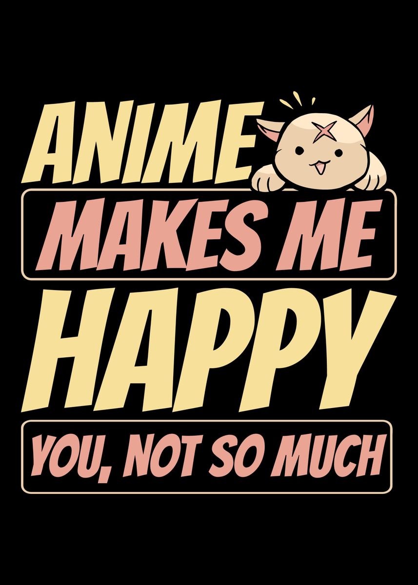 'Anime Makes Me Happy Otaku' Poster, picture, metal print, paint by ...