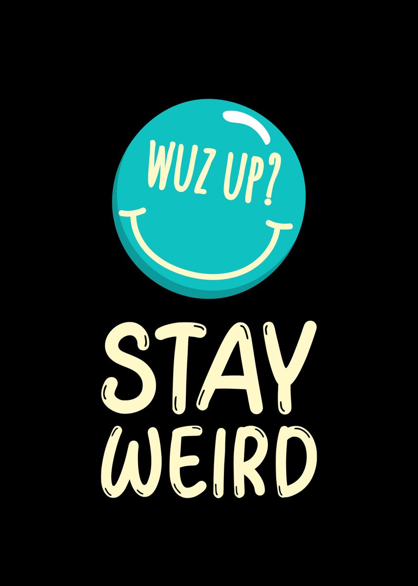 'Wuz Up Stay Weird' Poster by thetshirtshop2020 | Displate