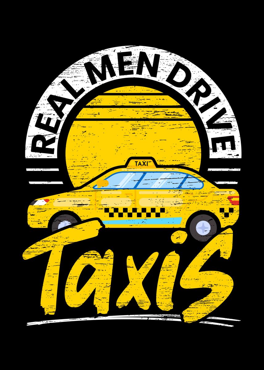 'Real Men Drive Taxis' Poster, picture, metal print, paint by NAO ...