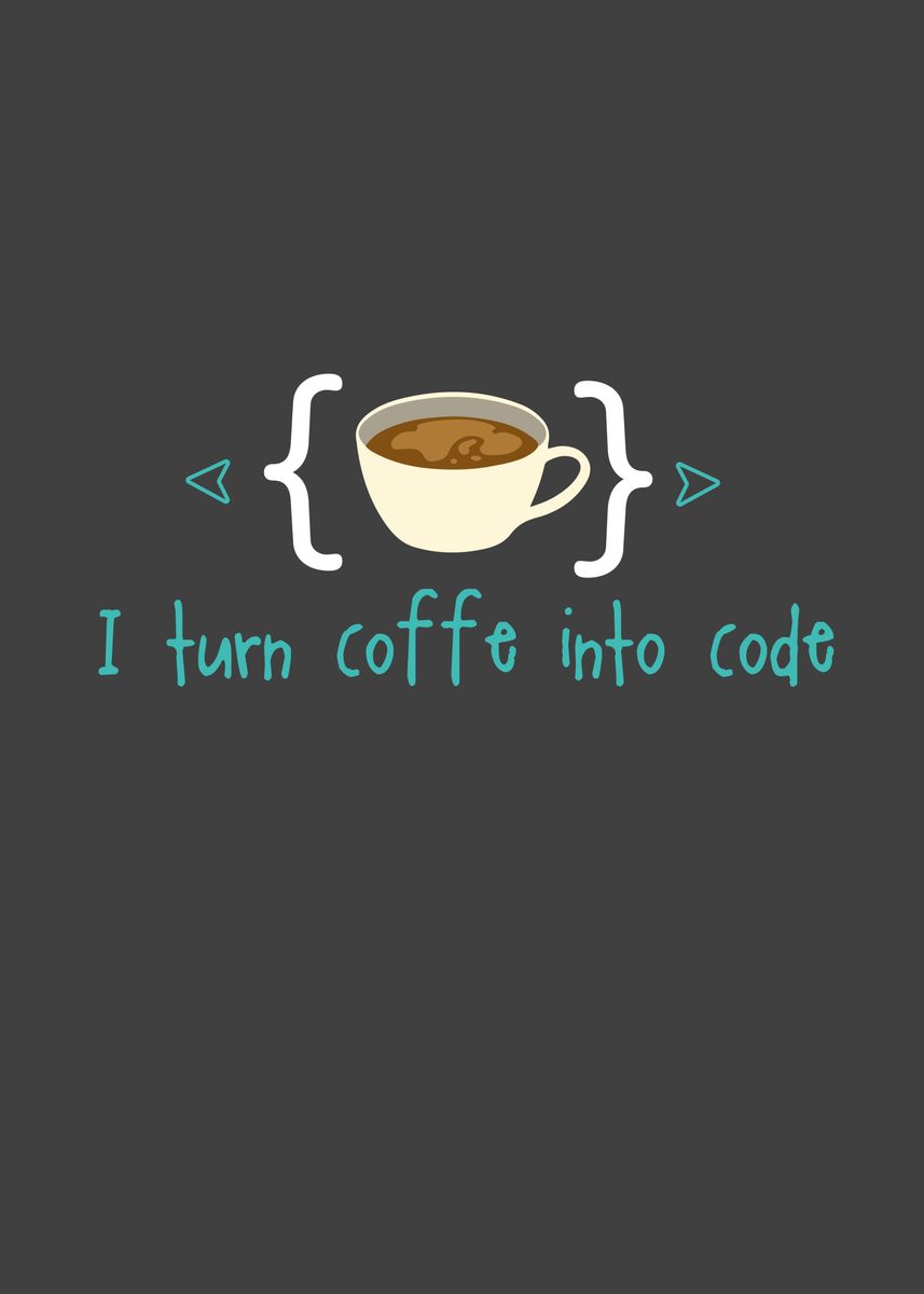 'I Turn Coffee Into Code' Poster, picture, metal print, paint by ...