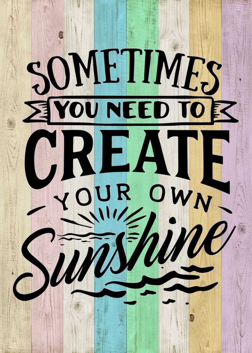 'create your own sunshine' Poster, picture, metal print, paint by Ron ...