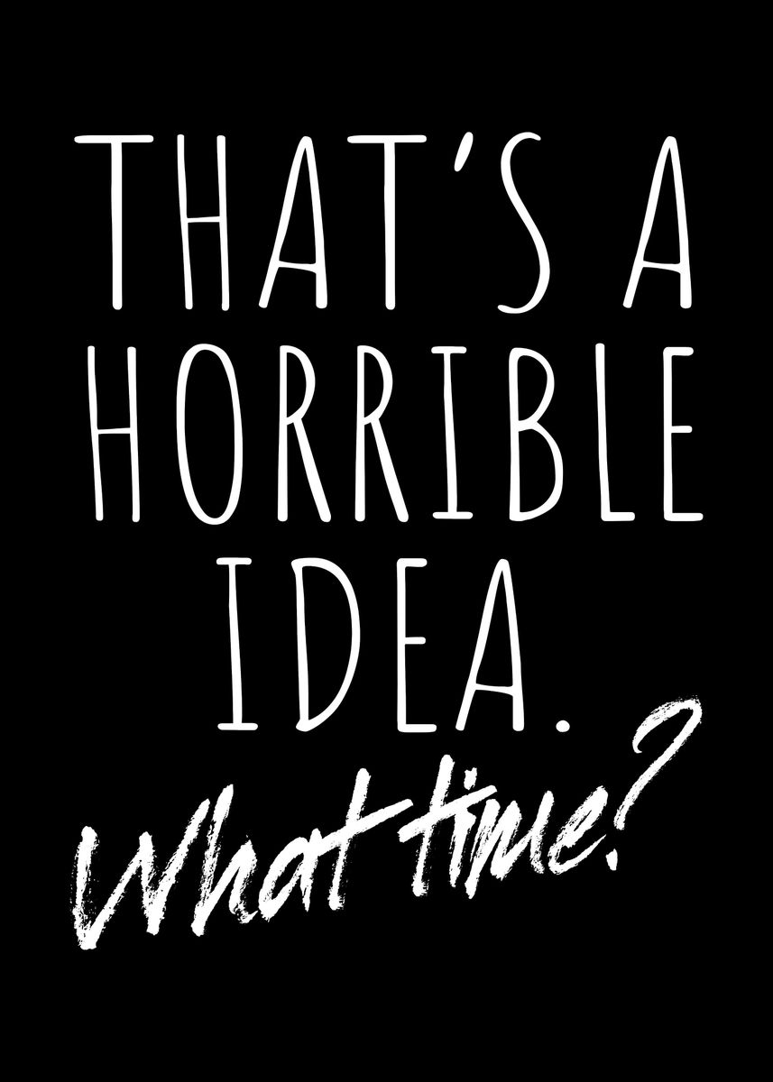 'Thats A Horrible Idea' Poster, picture, metal print, paint by ...