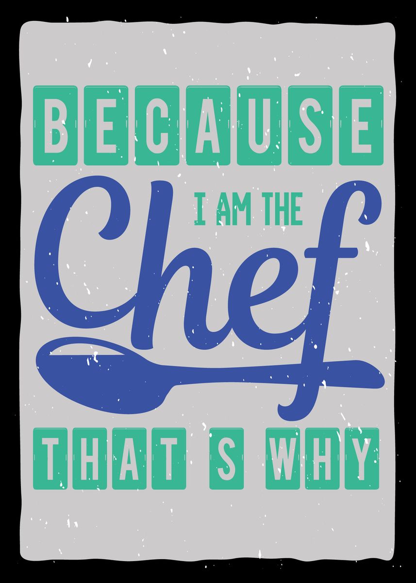 'Because I am the Chef' Poster, picture, metal print, paint by ...