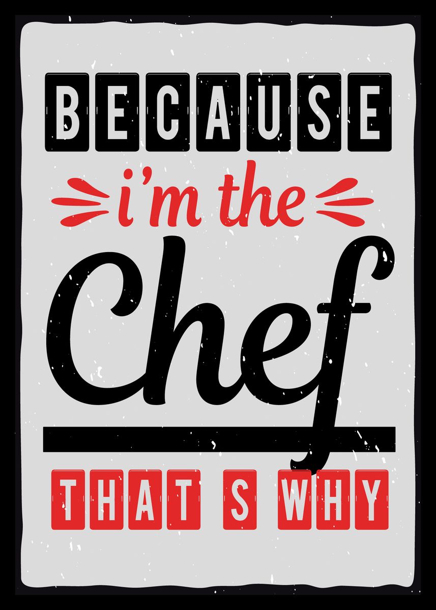 'Because I am the Chef' Poster, picture, metal print, paint by ...