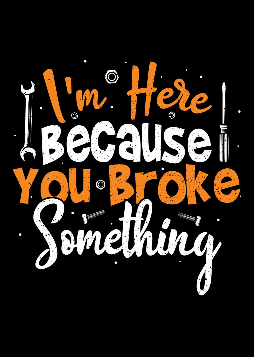 'Im Here Because You Broke' Poster, picture, metal print, paint by ...