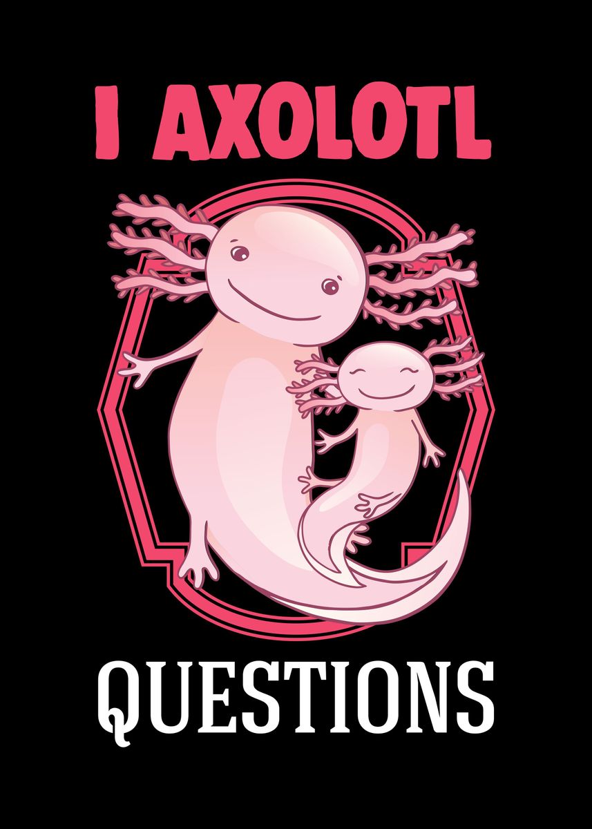 'I Axolotl Questions' Poster, picture, metal print, paint by ...