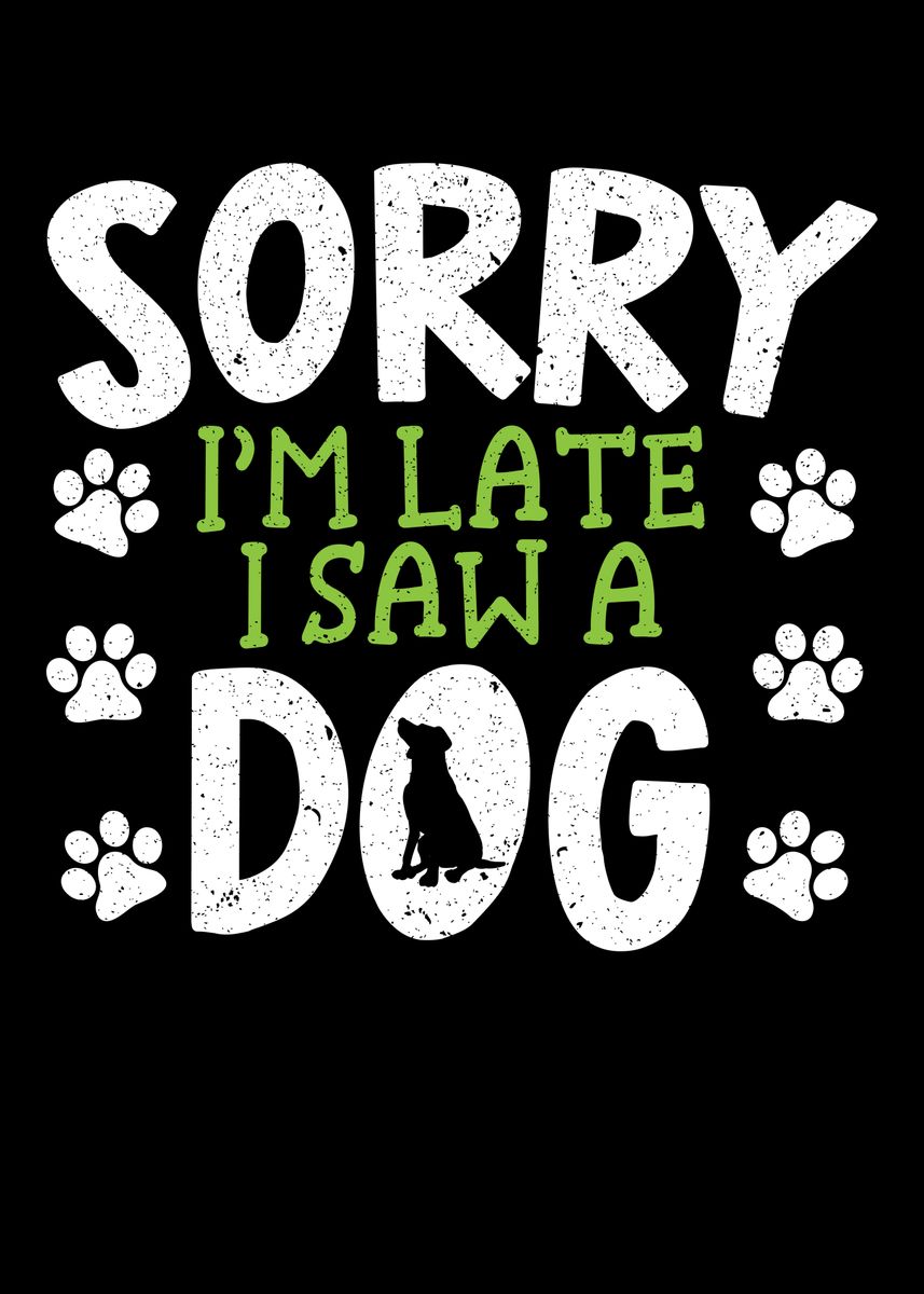 'Sorry Im Late I Saw A Dog' Poster, picture, metal print, paint by NAO ...