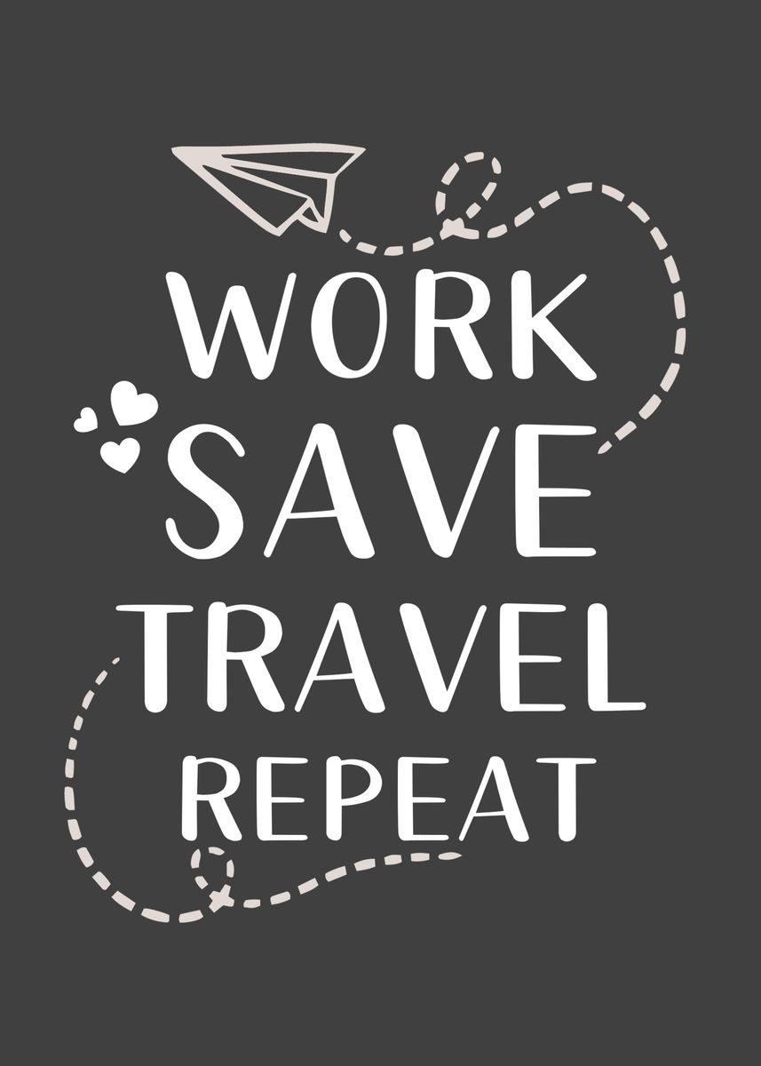 'Work Save Travel Repeat' Poster, picture, metal print, paint by ...