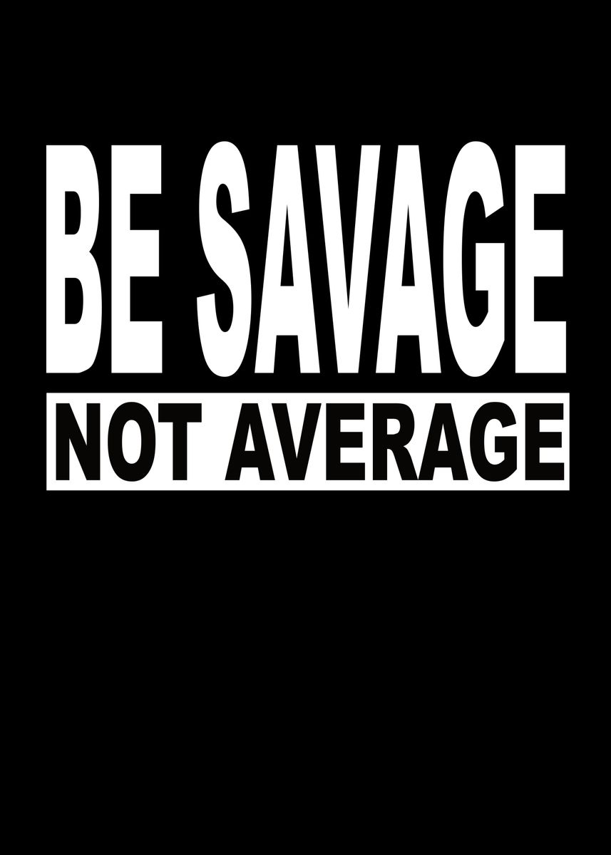 'Be Savage Not Average' Poster, picture, metal print, paint by ZS C O M ...