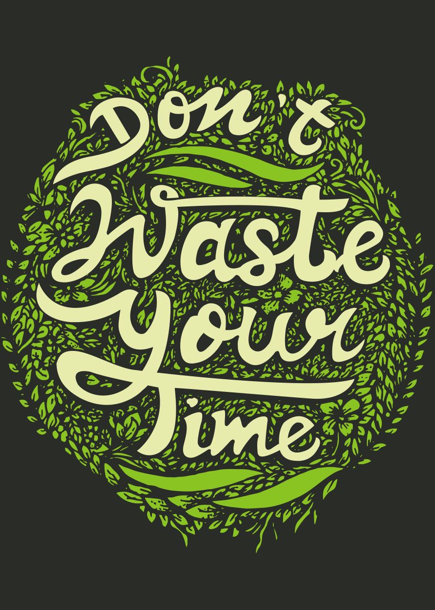 'Do not waste your time ' Poster, picture, metal print, paint by ...