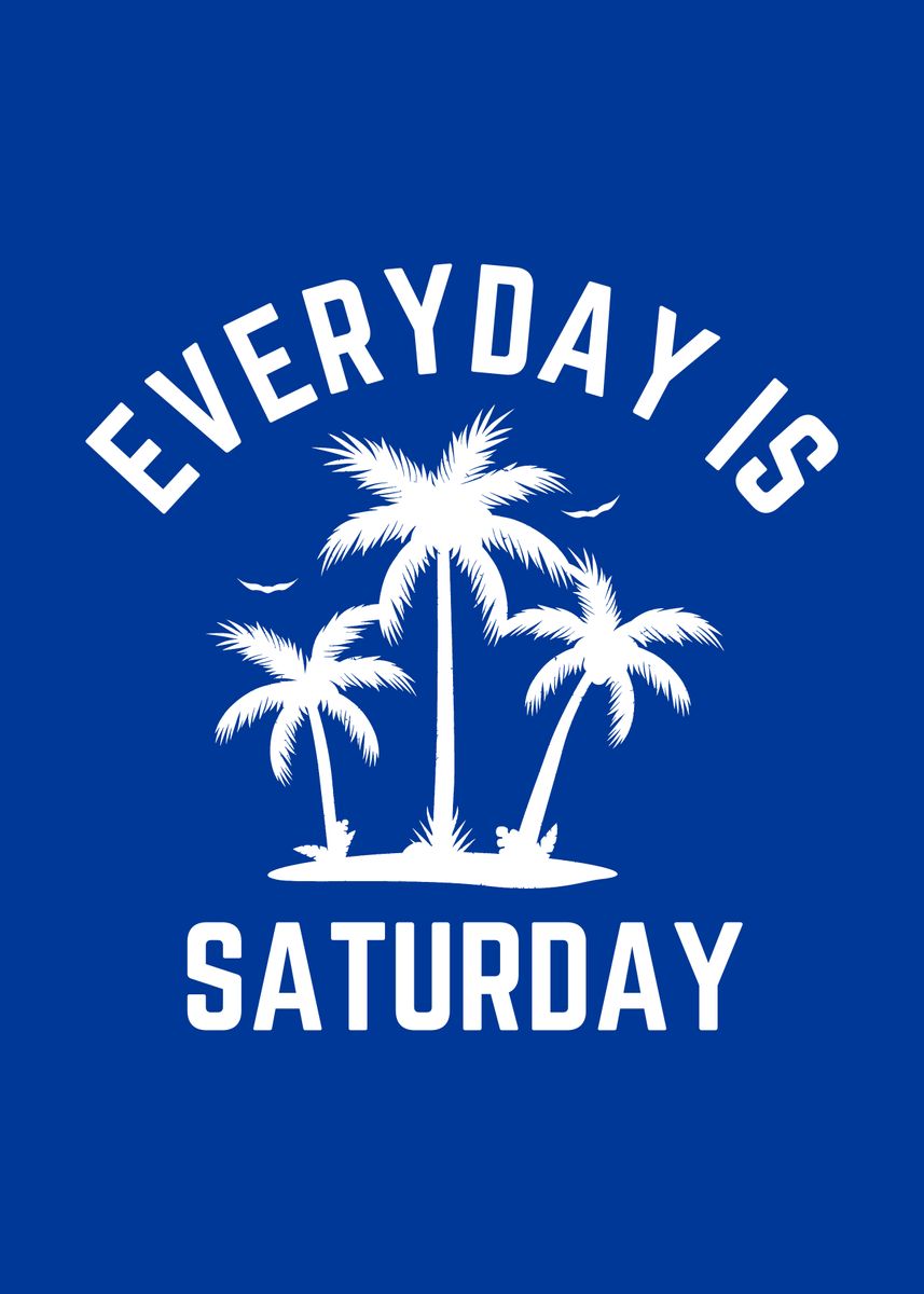 'Everyday Is Saturday' Poster, picture, metal print, paint by ...