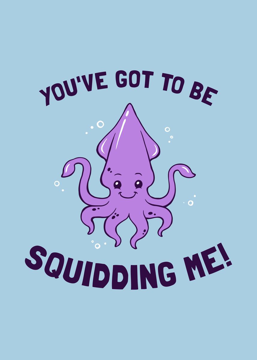 'Youve got to be squiding ' Poster, picture, metal print, paint by ...