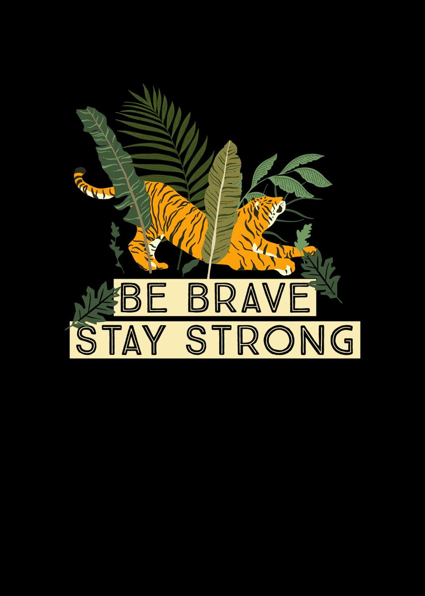 'Tiger Be Brave Stay Strong' Poster, picture, metal print, paint by ...
