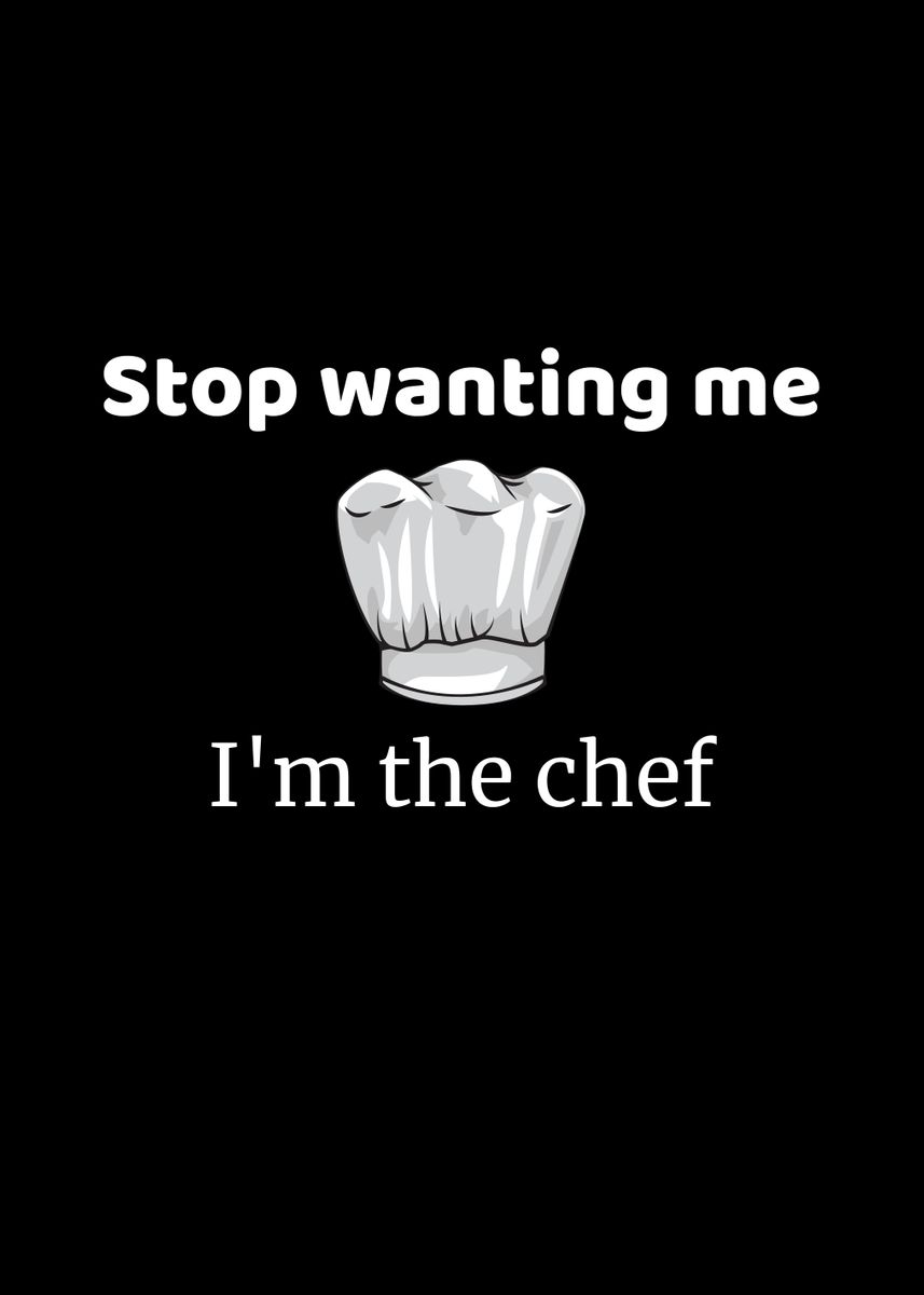'Stop Want Me Im The Chef' Poster, picture, metal print, paint by ...