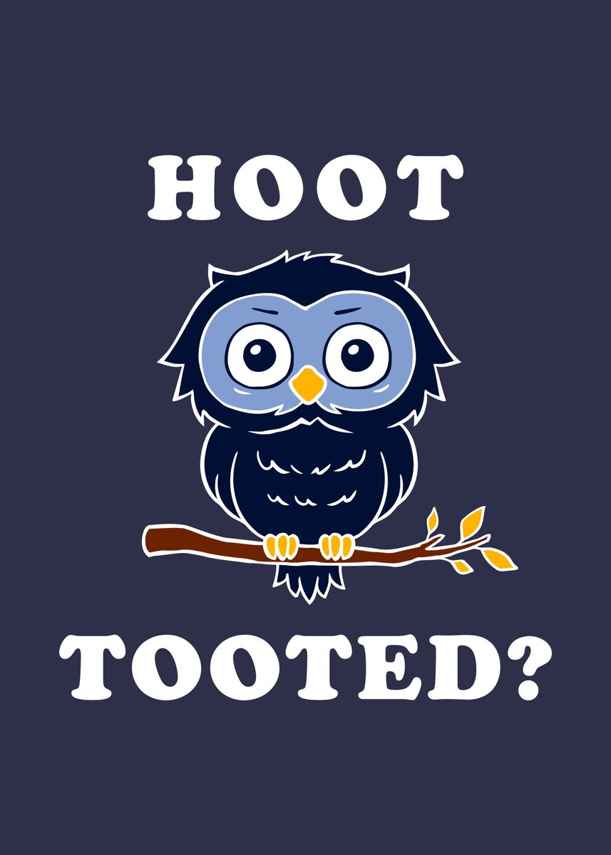 'Hoot Tooted ' Poster, picture, metal print, paint by Yipptee | Displate