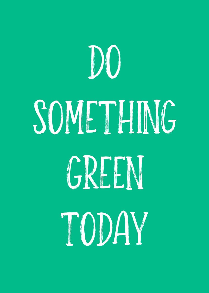'Do Something Green Today' Poster, picture, metal print, paint by ...