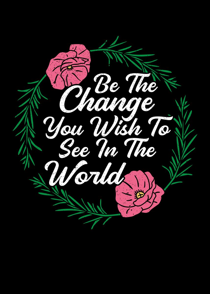 'Be The Change' Poster, picture, metal print, paint by NAO | Displate